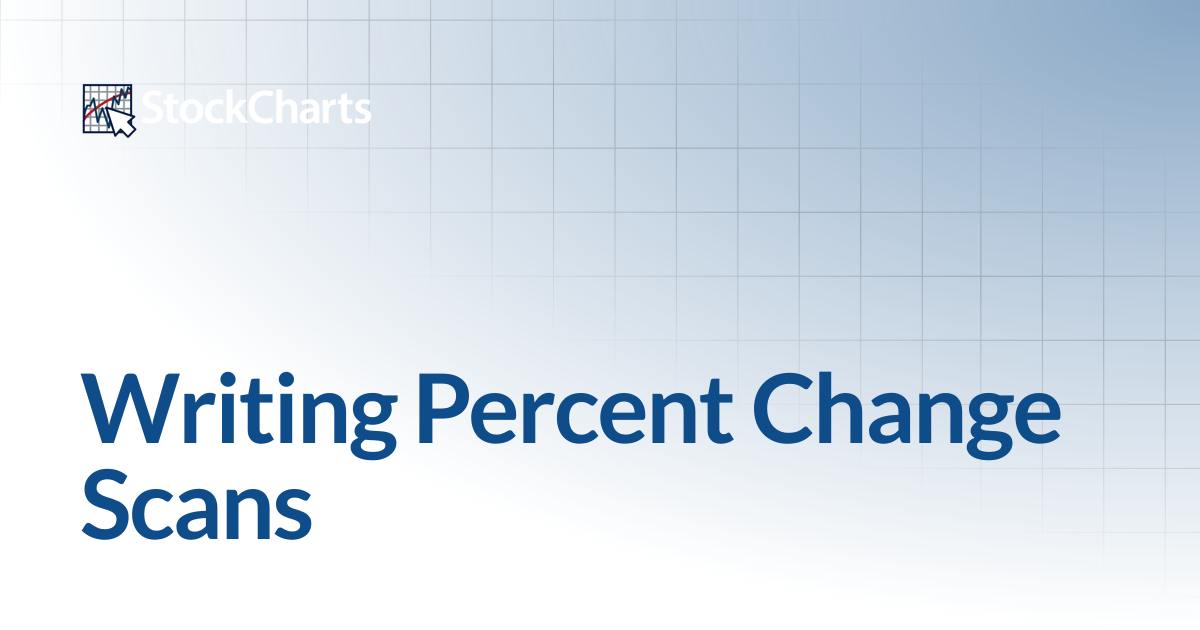 Writing Percent Change Scans | Support Center | StockCharts.com